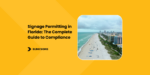 Signage Permitting in Florida: The Complete Guide to Compliance